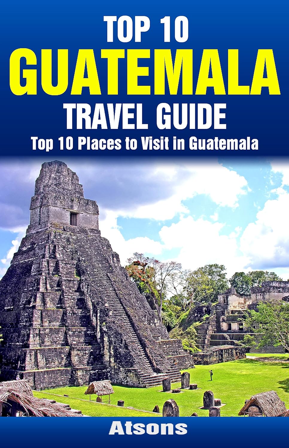 Top 10 Places to Visit in Guatemala - Top 10 Guatemala Travel Guide ...
