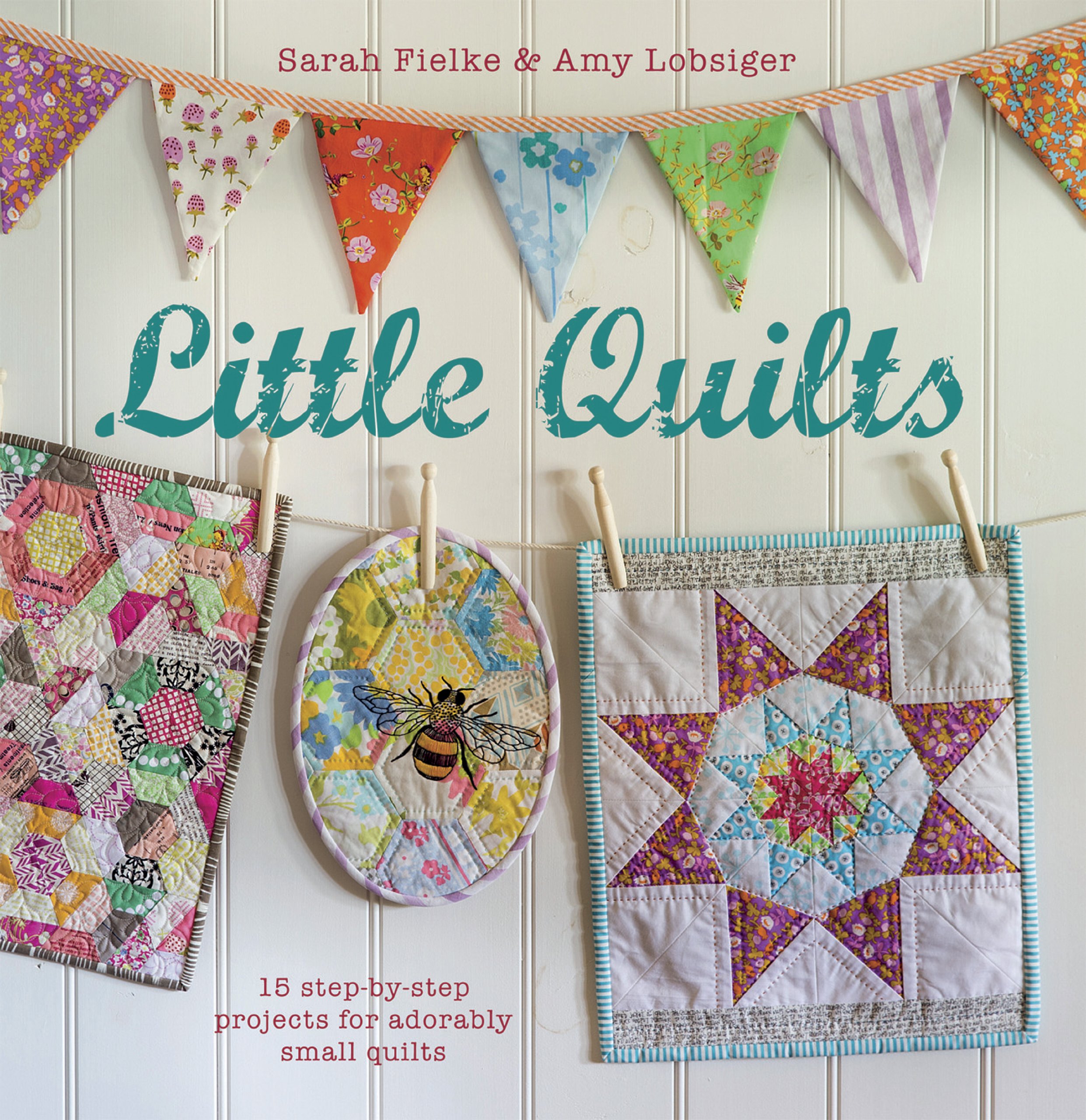 Little Quilts: 15 step-by-step projects for adorably small quilts ...
