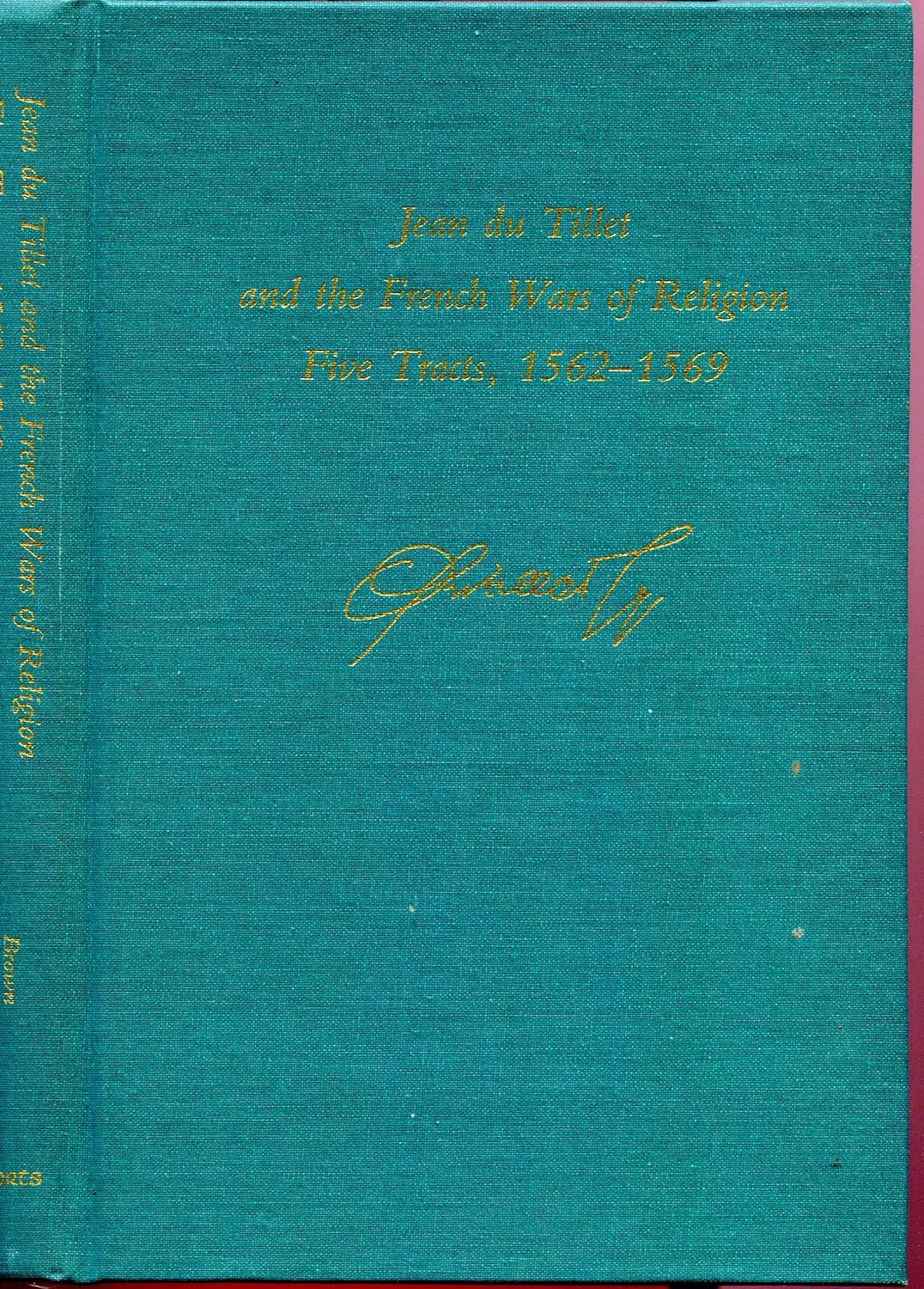 Jean Du Tillet and the French Wars of Religion: Five Tracts, 1562-1569 ...