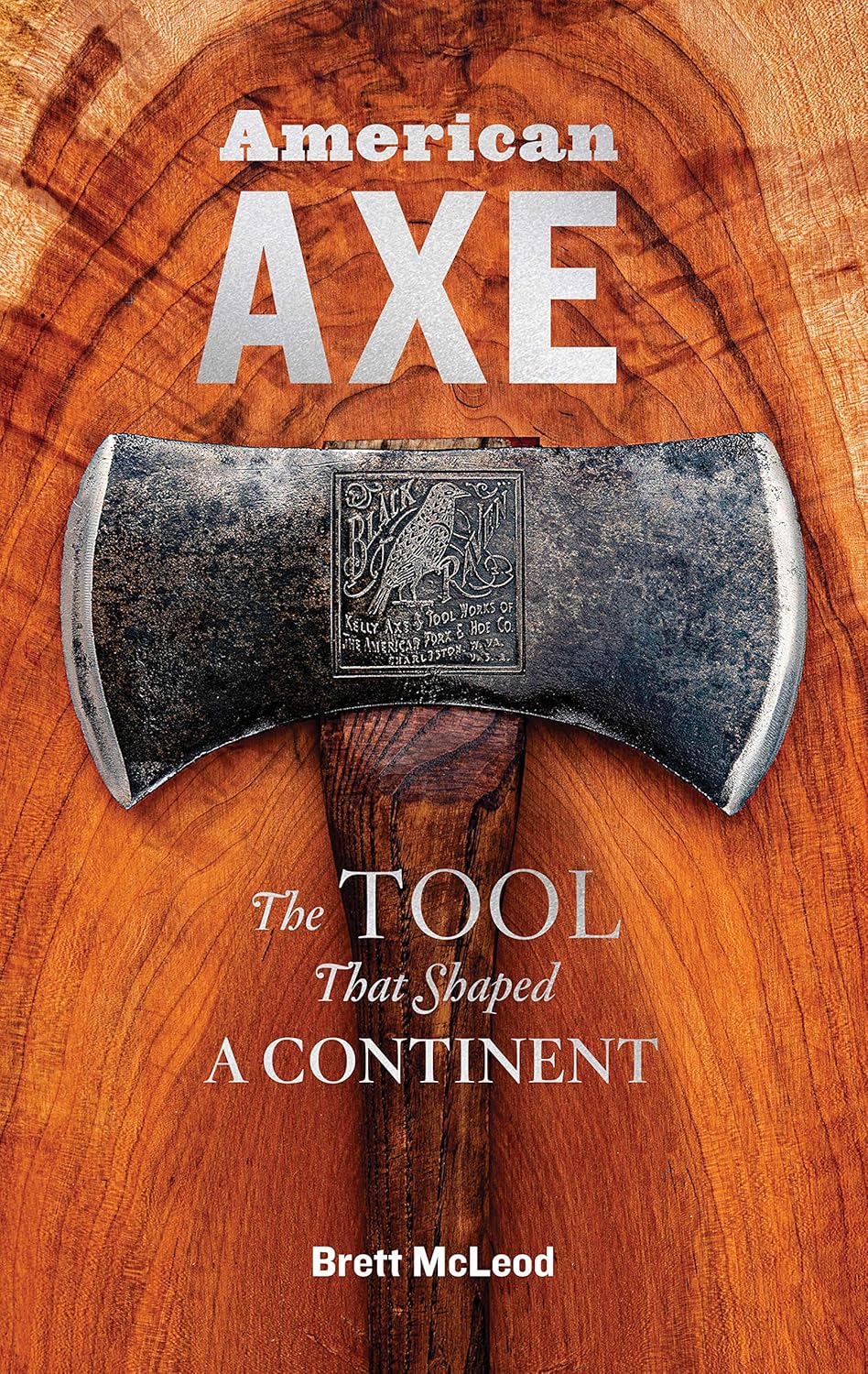 American Axe: The Tool That Shaped a Continent: McLeod, Brett ...