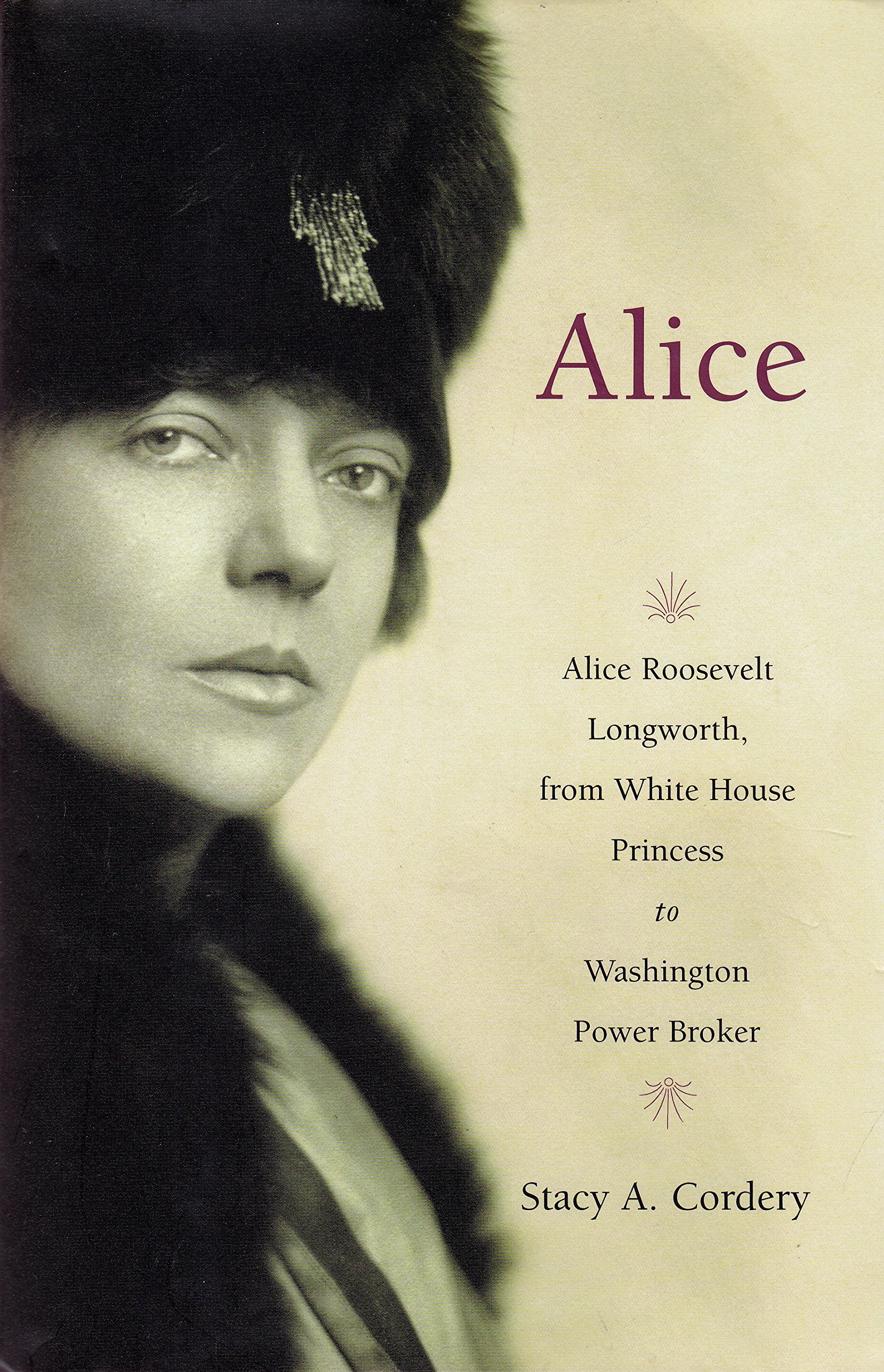 Alice: Alice Roosevelt Longworth, from White House Princess to ...