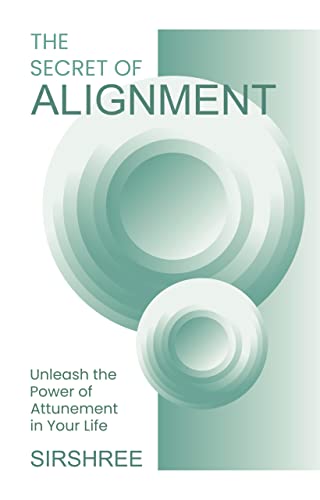 THE SECRET OF ALIGNMENT: Unleash the Power of Attunement in Your Life ...