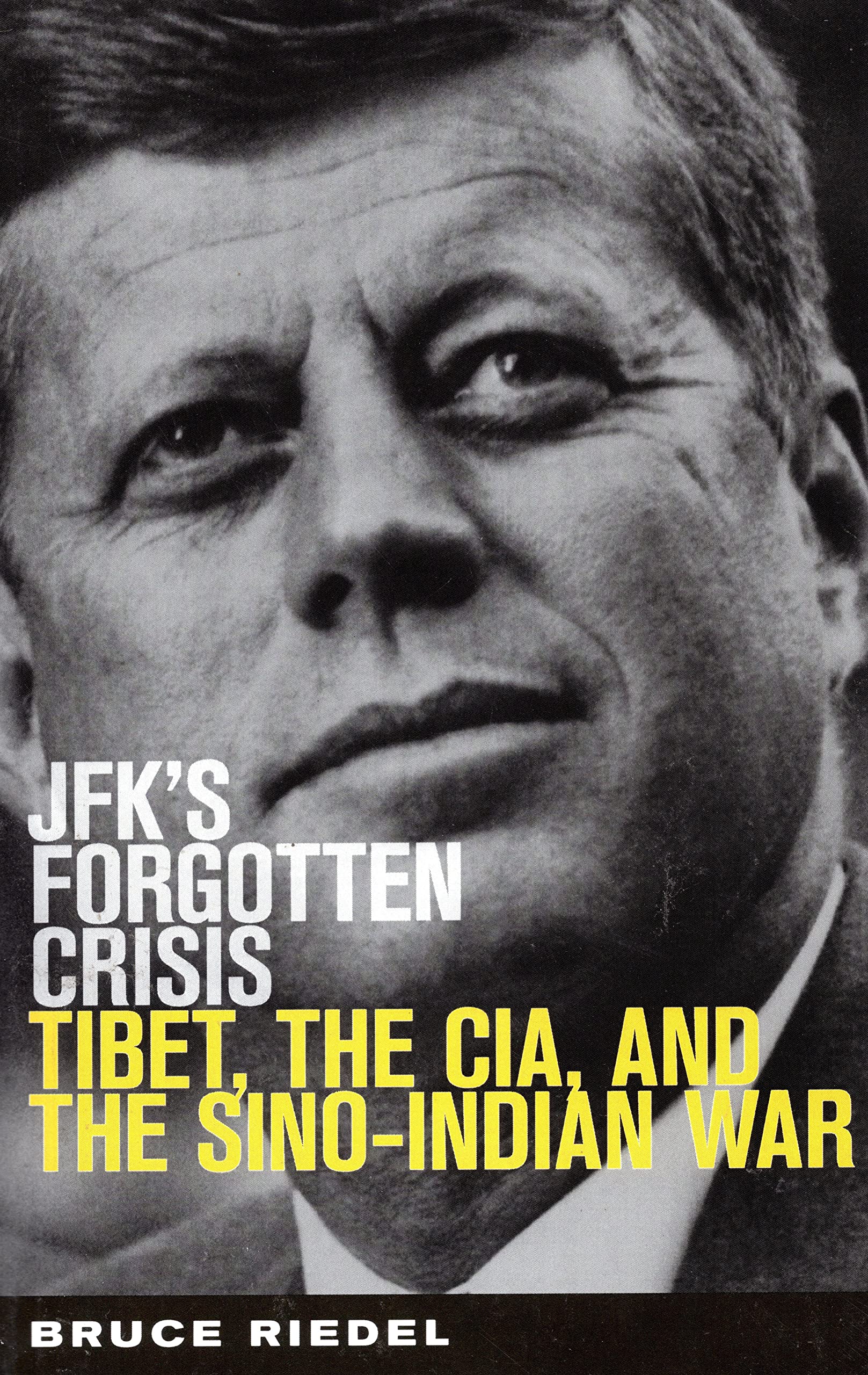 JFK's Forgotten Crisis: Tibet, the CIA, and the Sino-Indian War: Riedel ...