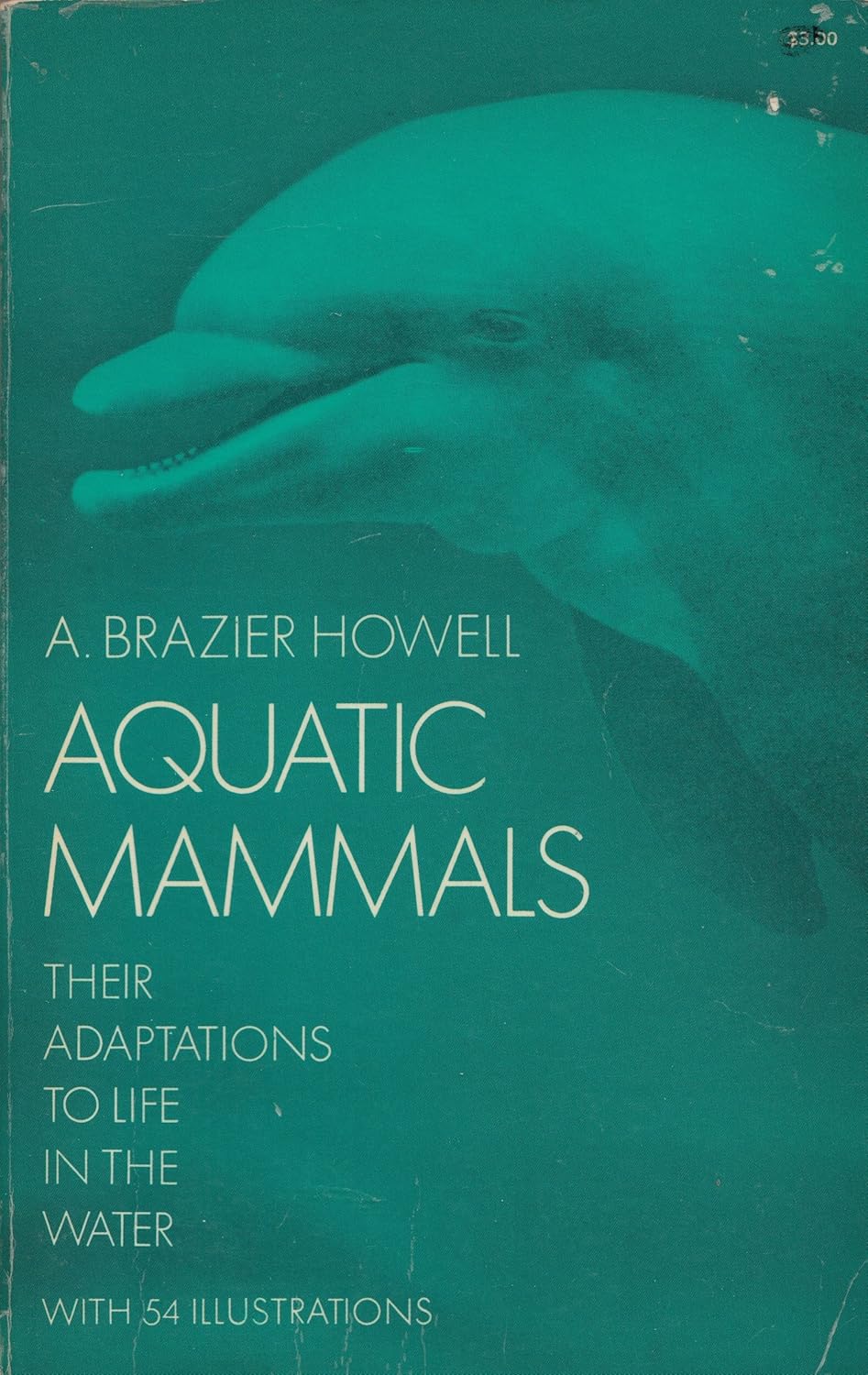 Aquatic mammals;: Their adaptations to life in the water,: Howell, A ...