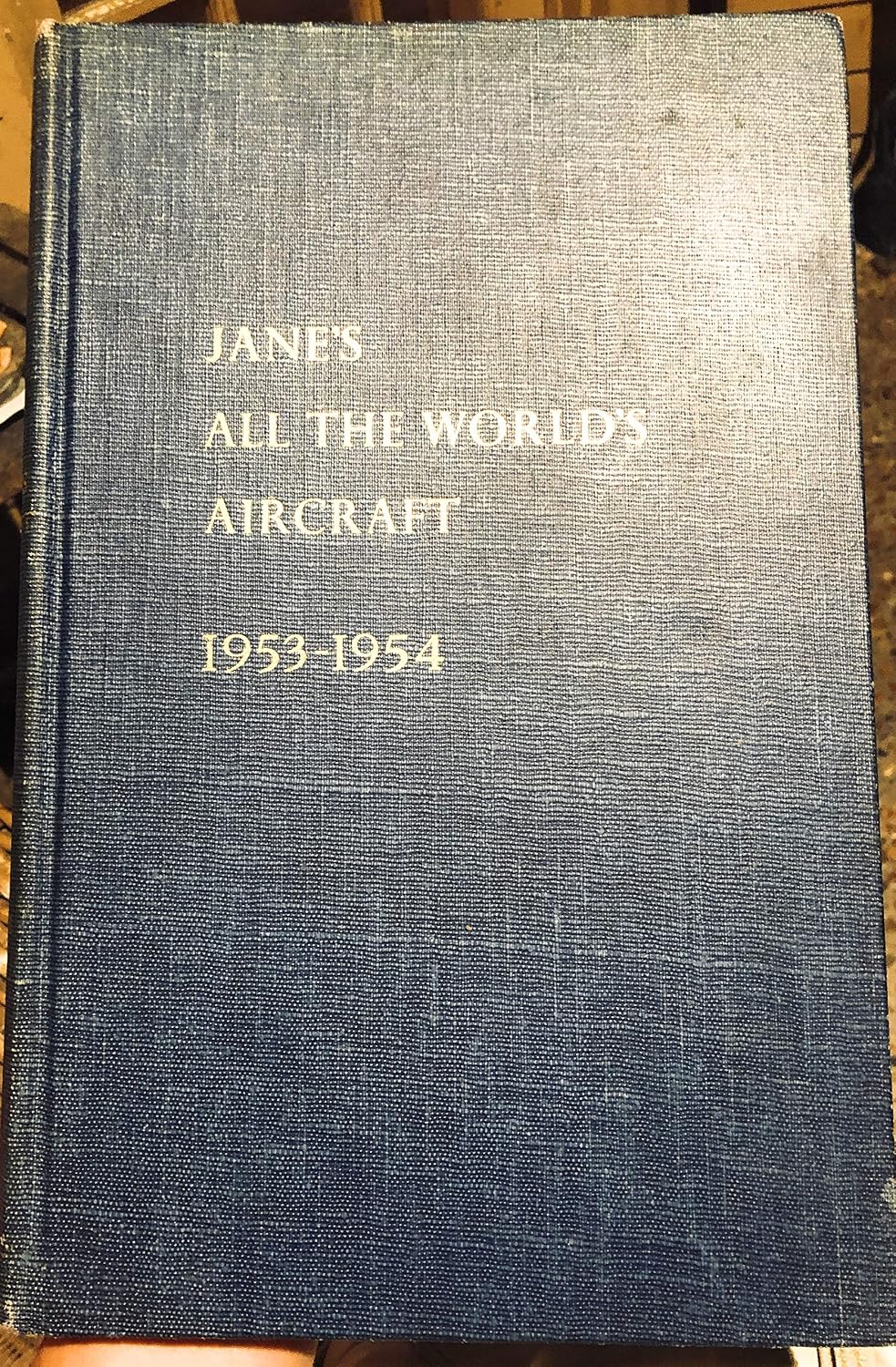 Jane's All The World's Aircraft 1953-1954: The Editor, Jane's All The ...