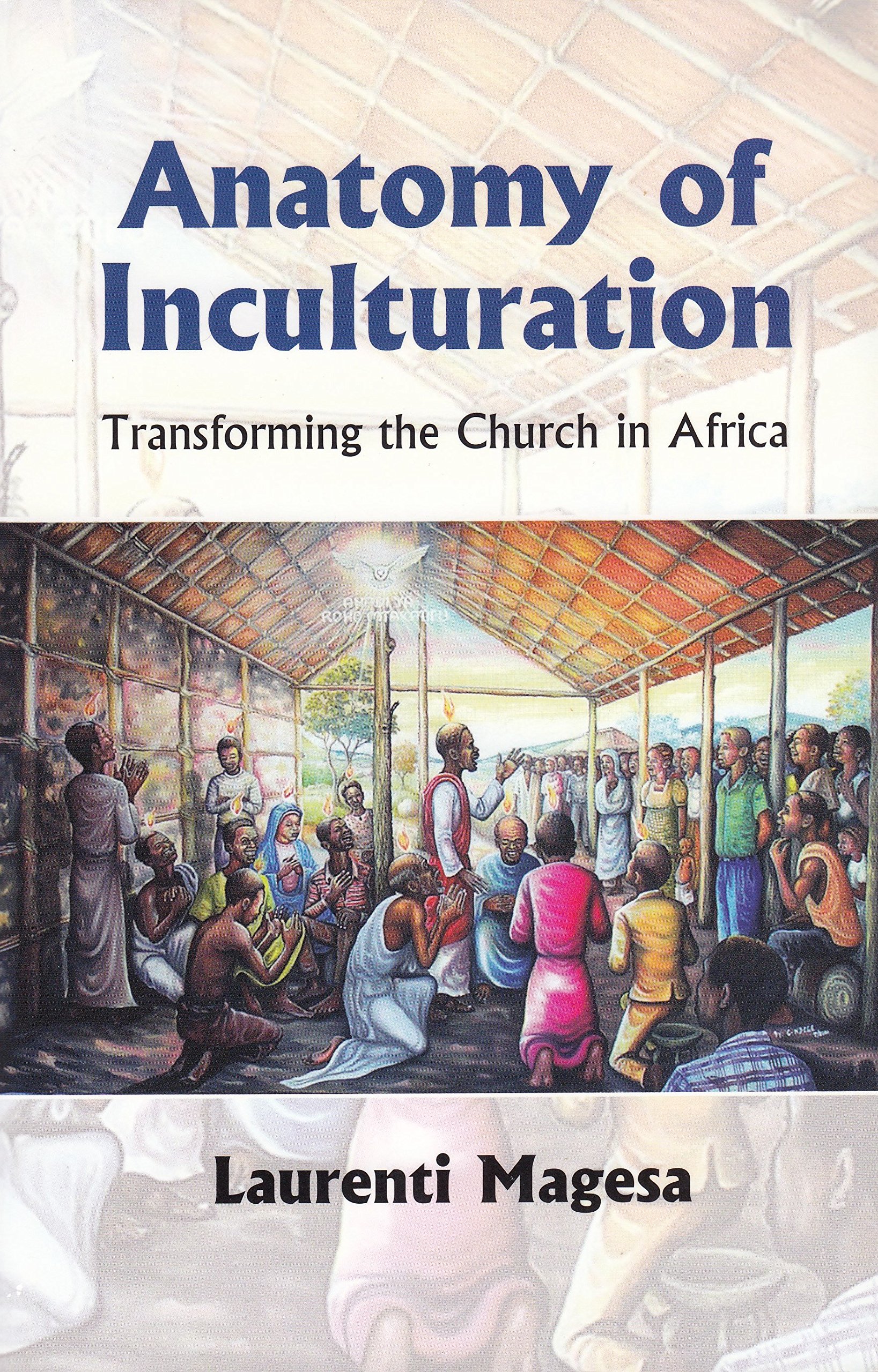 Anatomy of Inculturation: Transforming the Church in Africa: Magesa ...