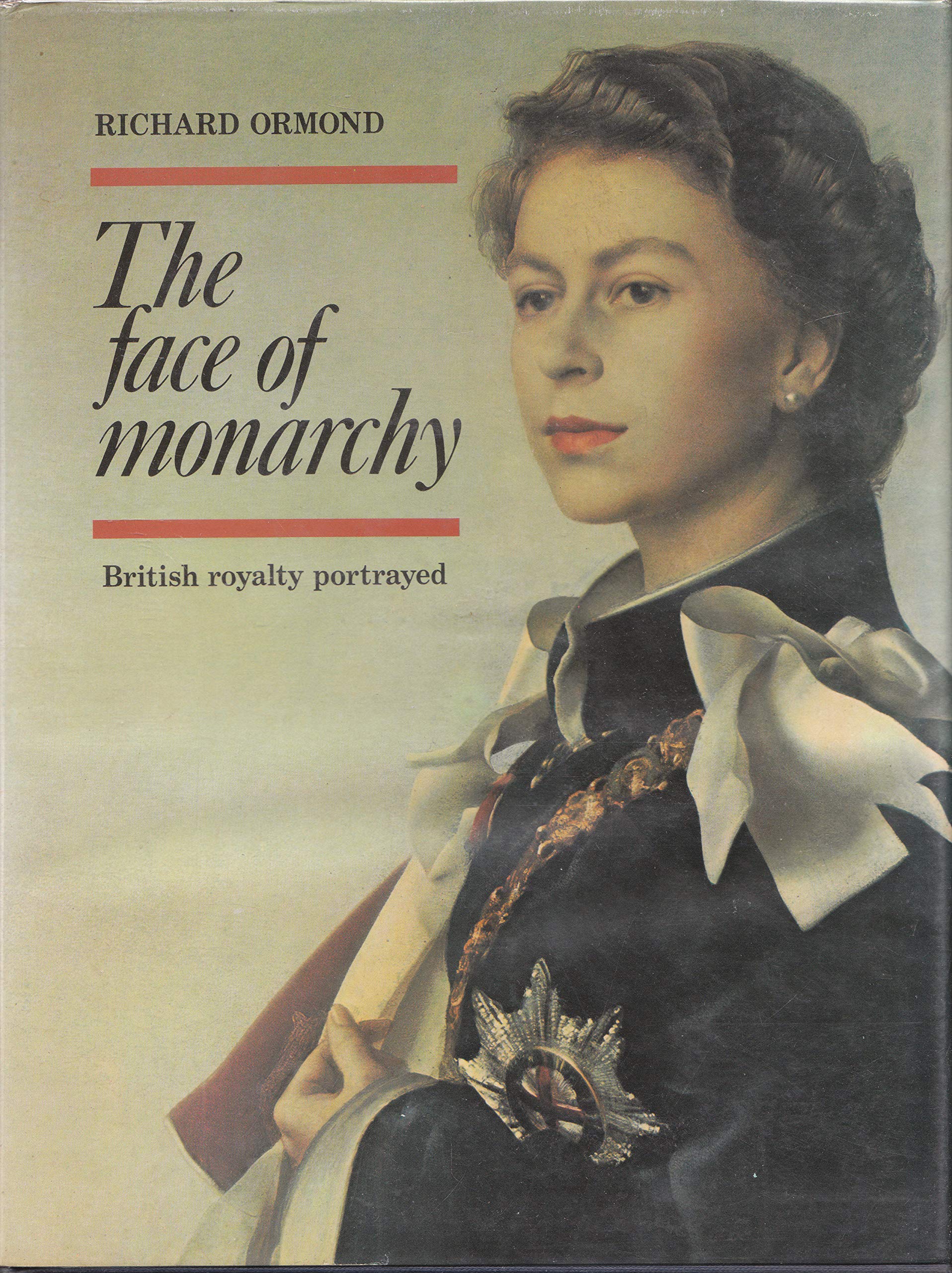 The face of monarchy: British royalty portrayed: Ormond, Richard ...