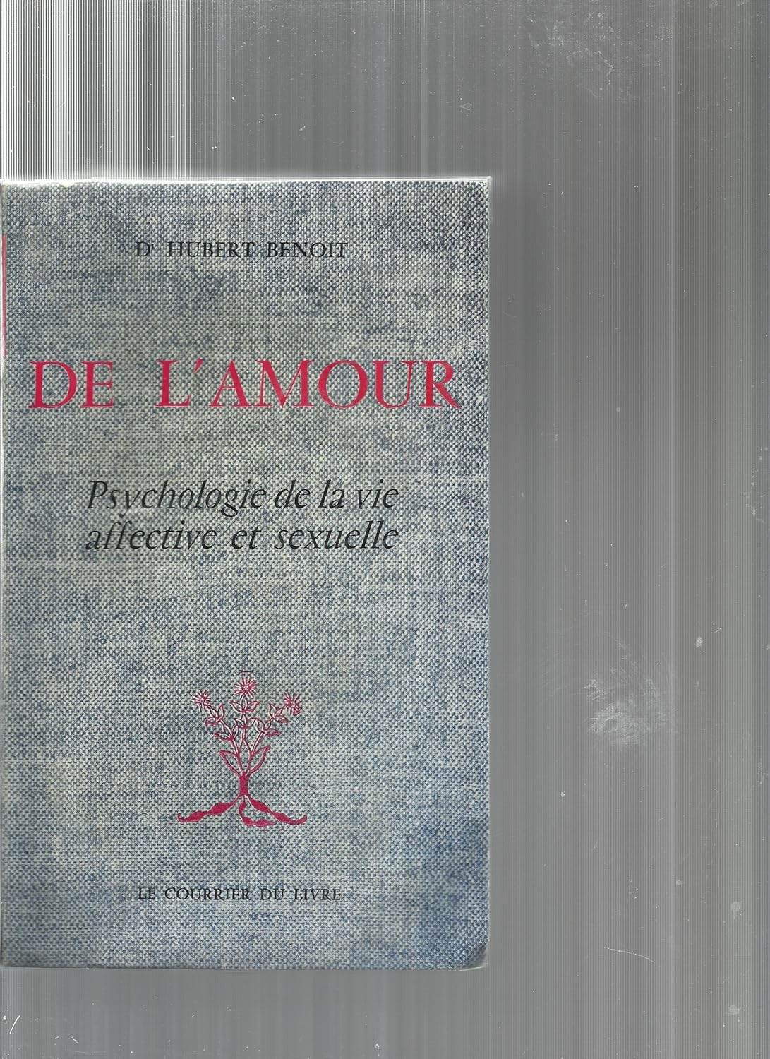 Dr Hubert Benoit. De l'Amour : Psychologie de la vie affective et ...