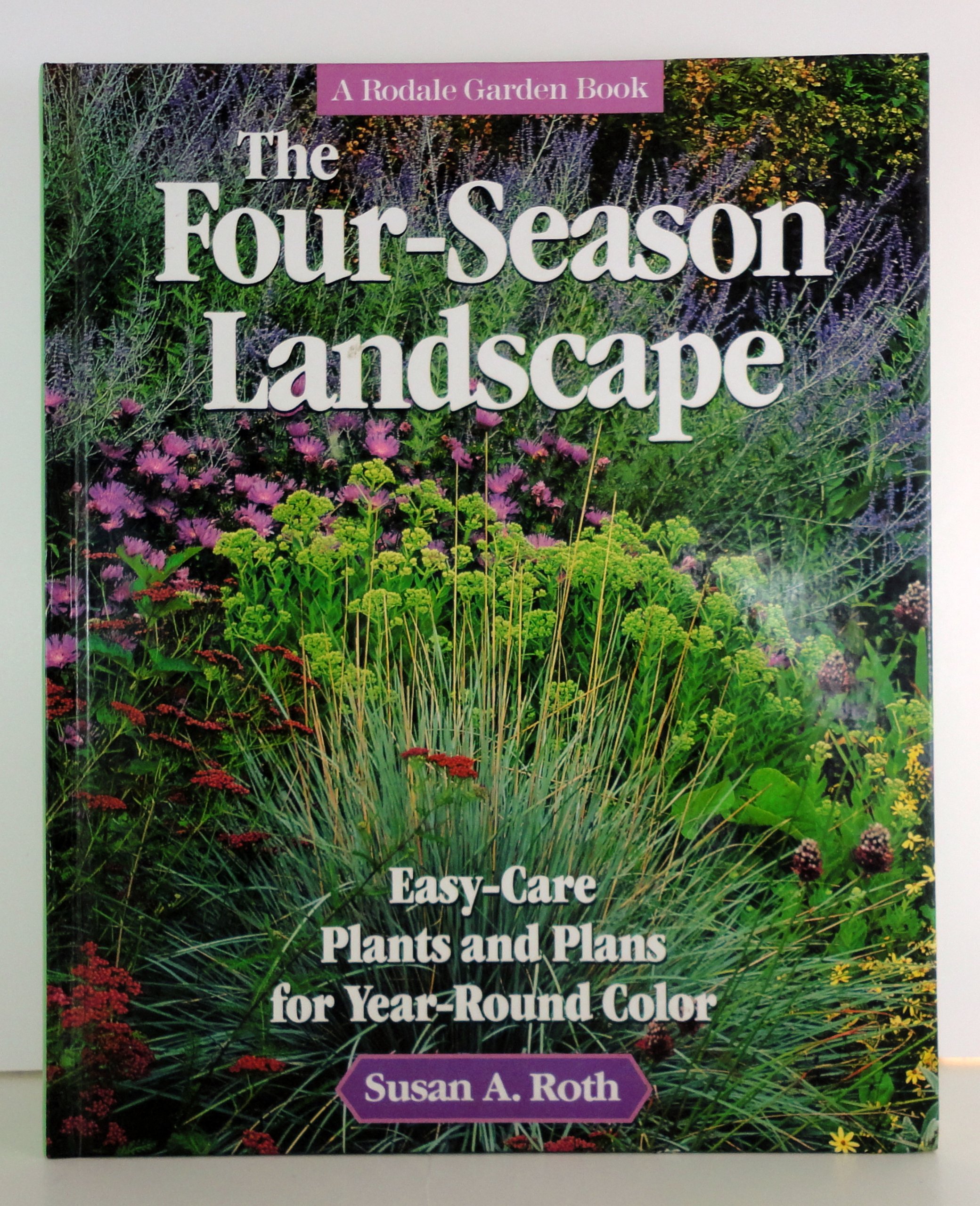 The Four-Season Landscape: Easy-Care Plants and Plans for Year-Round ...