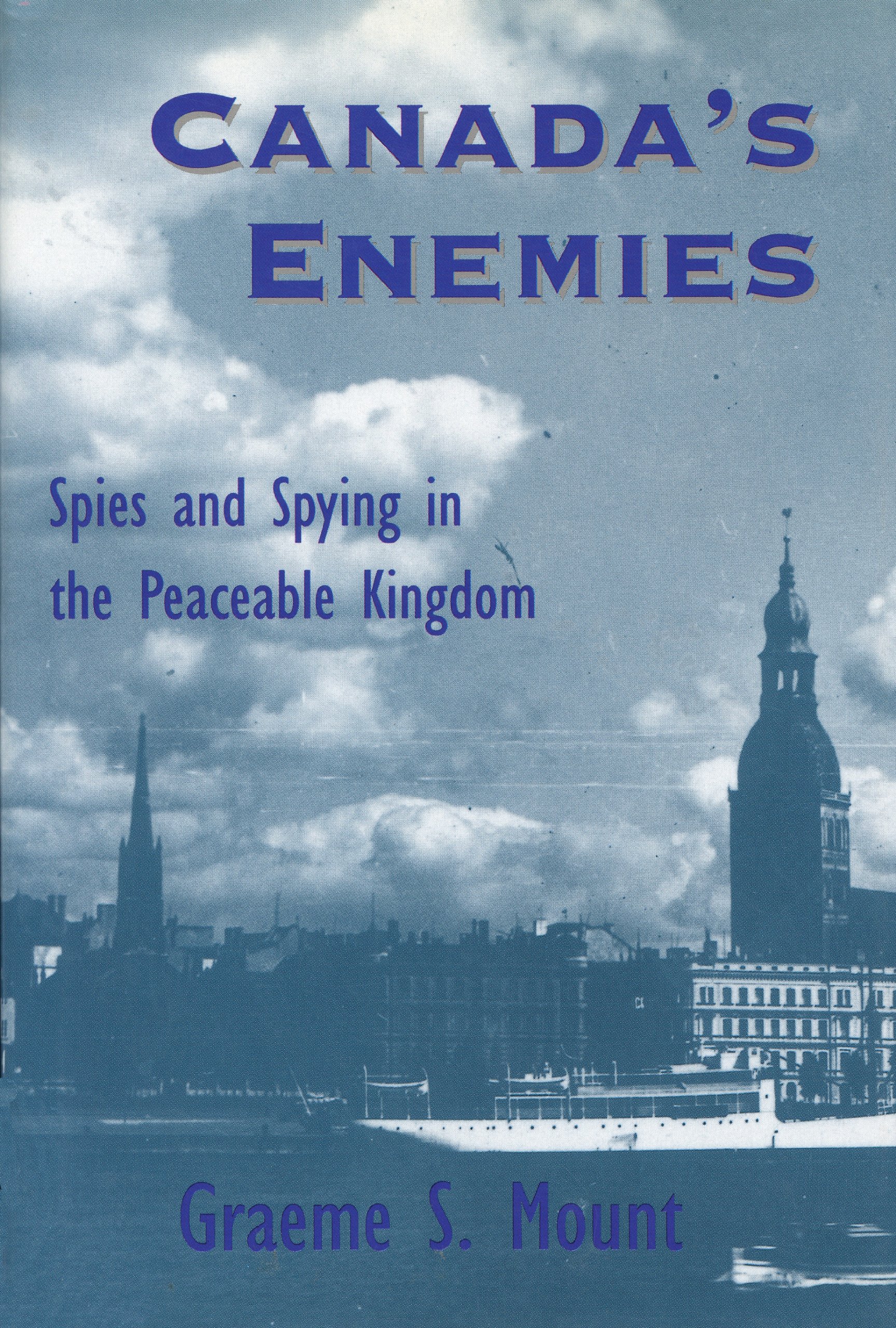 Canada's Enemies: Spies and Spying in the Peaceable Kingdom: Mount ...