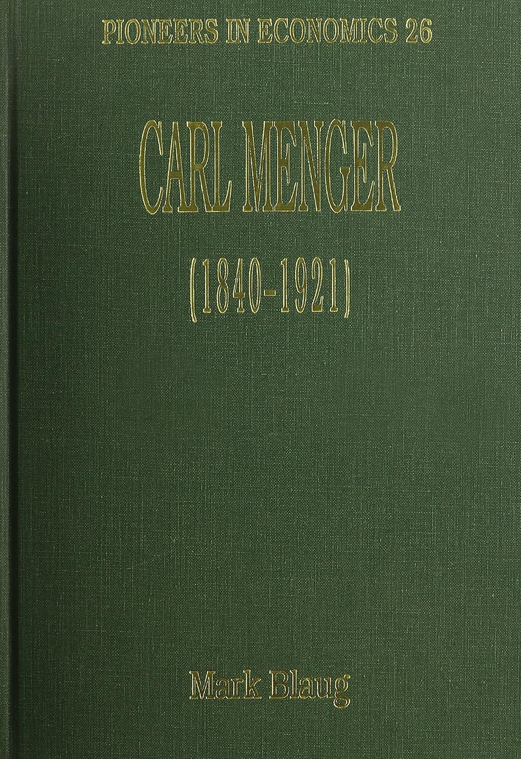 Carl Menger (1840–1921) (Pioneers in Economics series, 26 ...