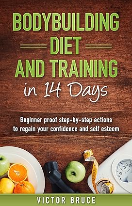 Bodybuilding Diet and Training in 14 Days: Beginner proof step-by-step ...