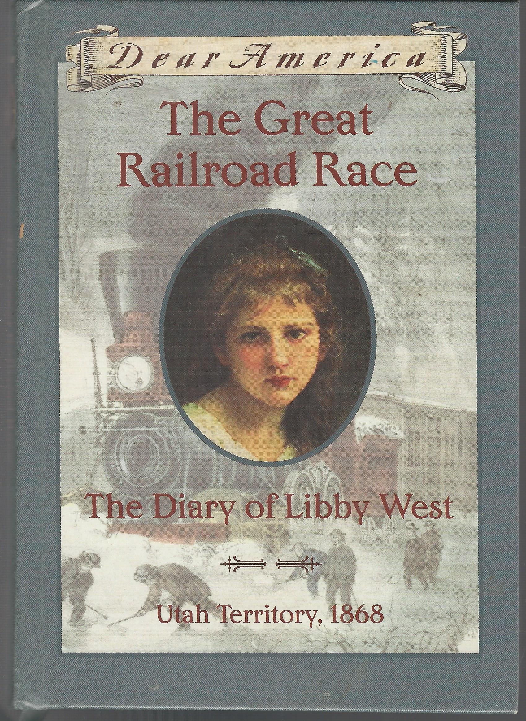 The Great Railroad Race: The Diary of Libby West, Utah Territory 1868 (Dear America Series ...