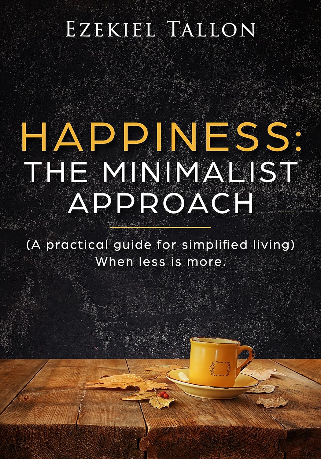 Happiness: The Minimalist Approach - A Practical Guide for Simplified ...