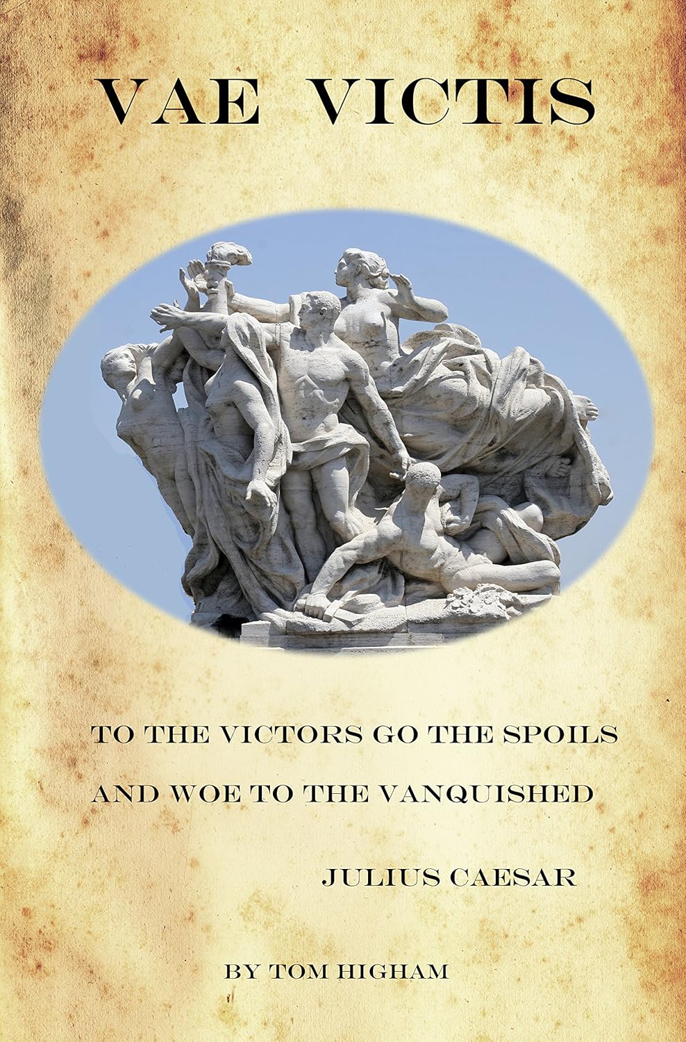VAE VICTIS: TO THE VICTORS GO THE SPOILS AND WOE TO THE VANQUISHED ...