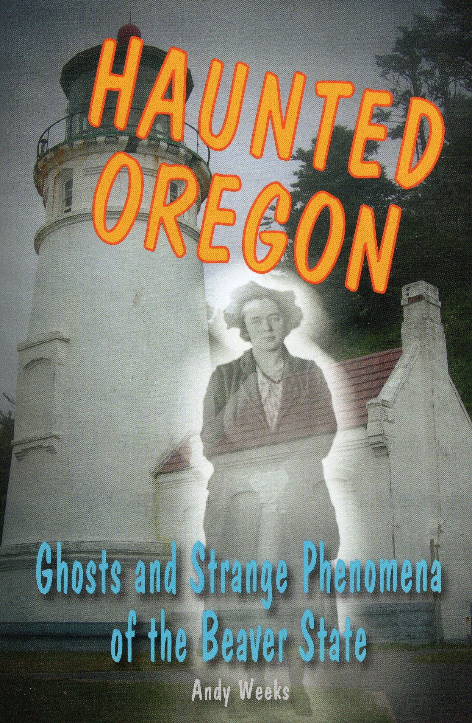 Haunted Oregon: Ghosts and Strange Phenomena of the Beaver State ...
