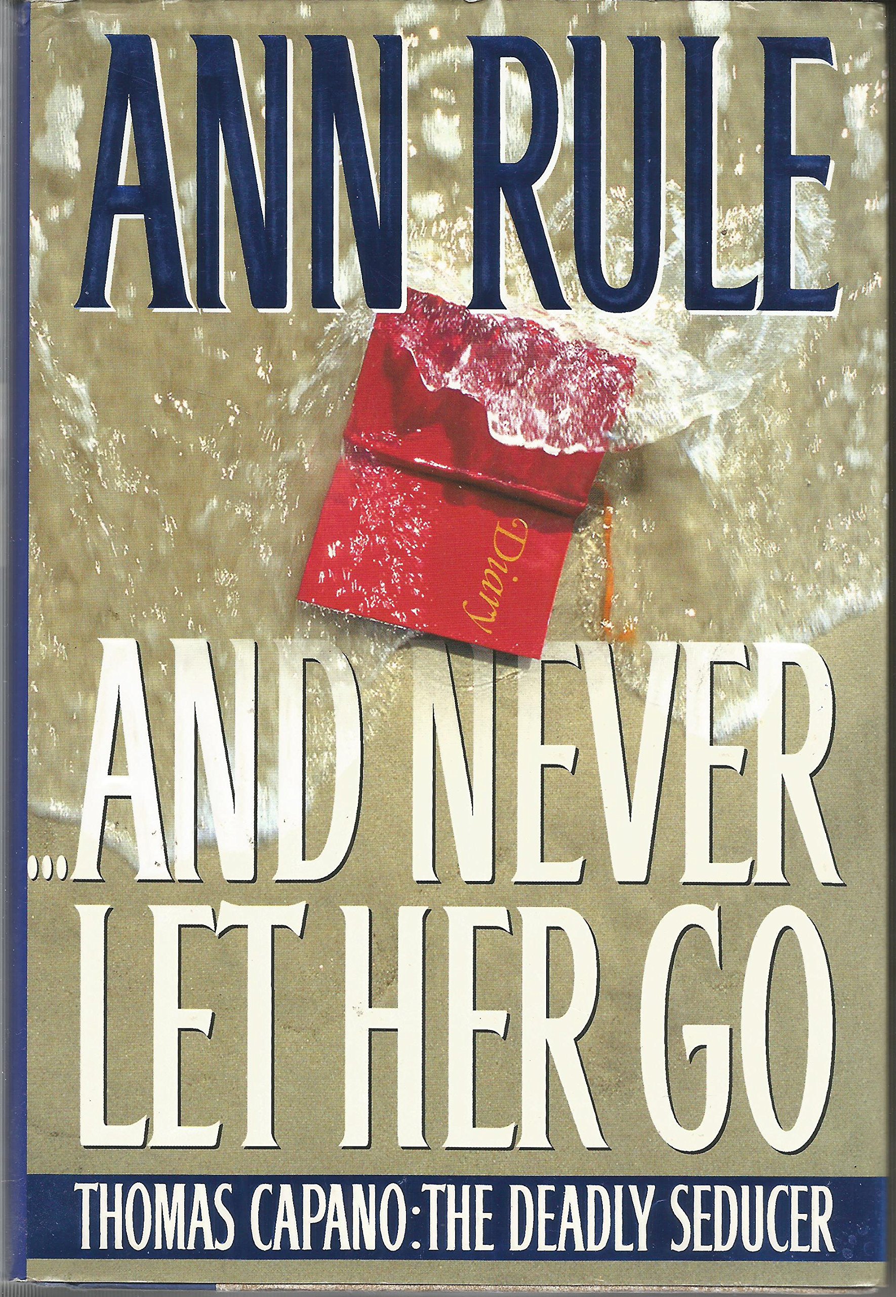 And Never Let Her Go : Thomas Capano: The Deadly Seducer: Rule, Ann ...