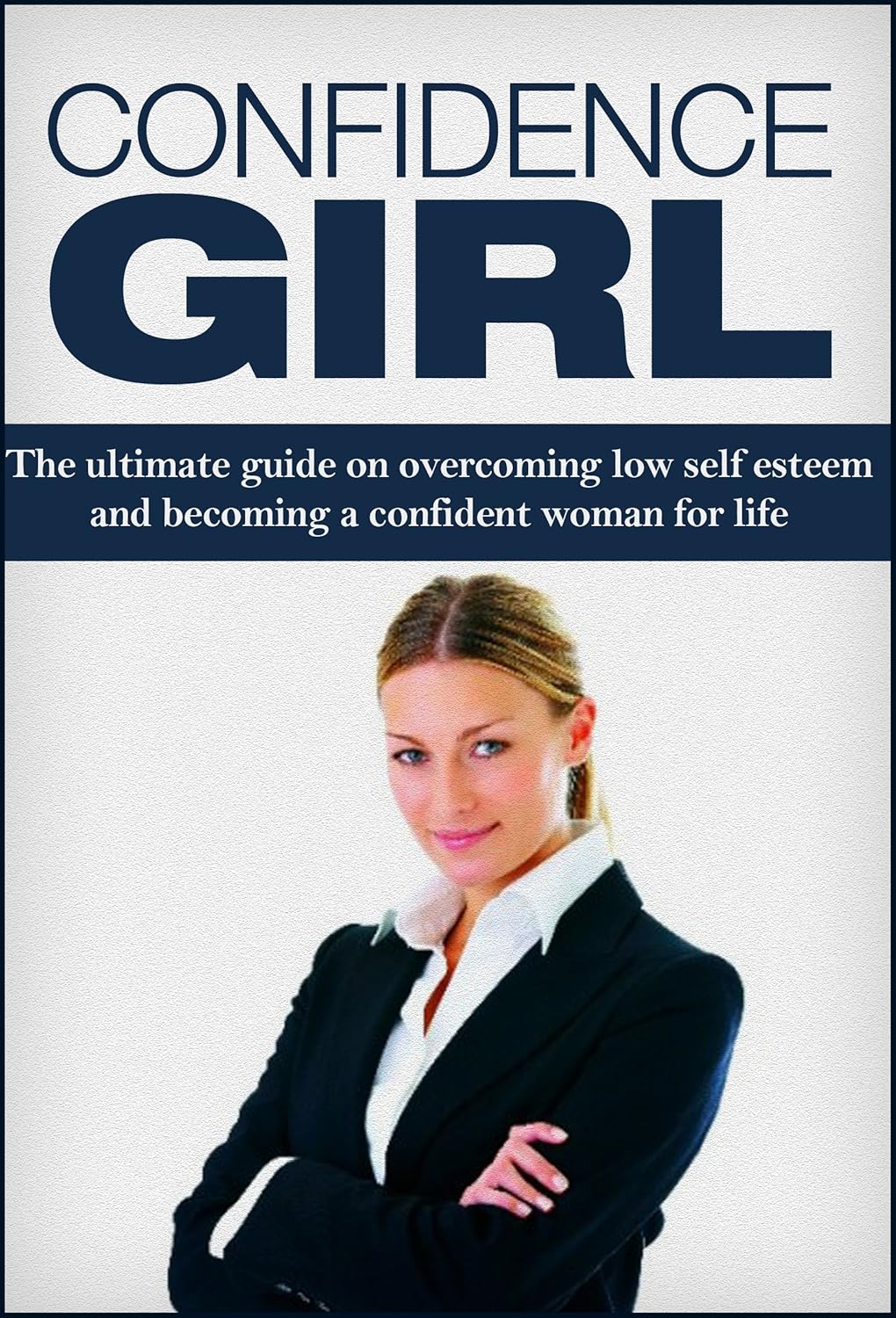 Confidence Girl: The Ultimate Guide On Overcoming Low Self-Esteem And ...