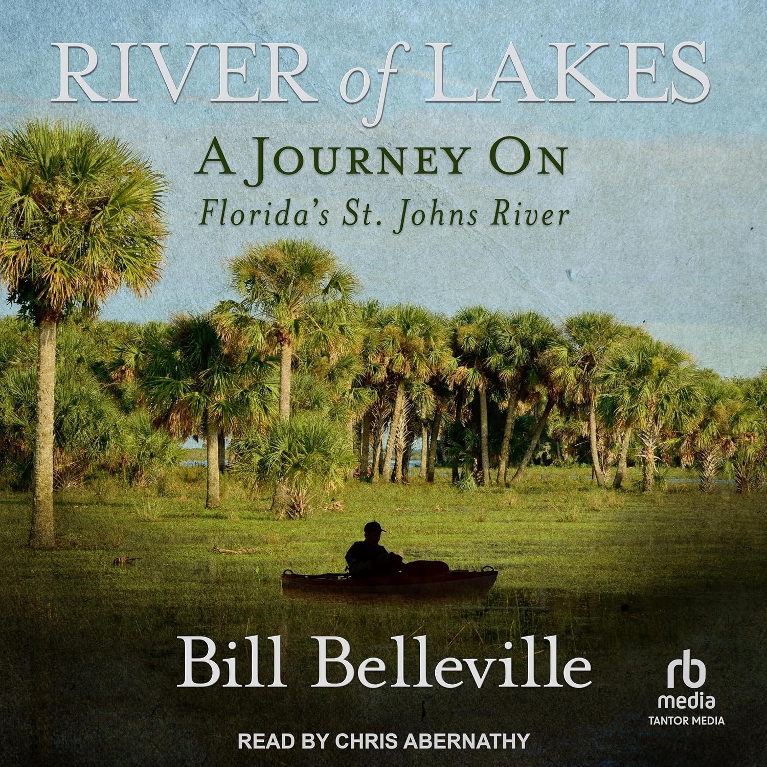 River of Lakes: A Journey on Florida's St. Johns River: Bill Belleville ...
