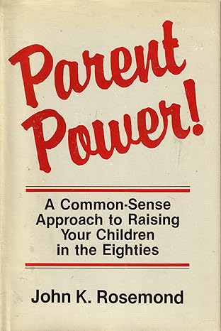Parent Power: A Common Sense Approach to Raising Your Children ...