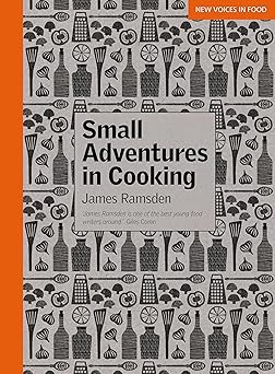Small Adventures in Cooking: Ramsden, James, Joyce, Steven ...