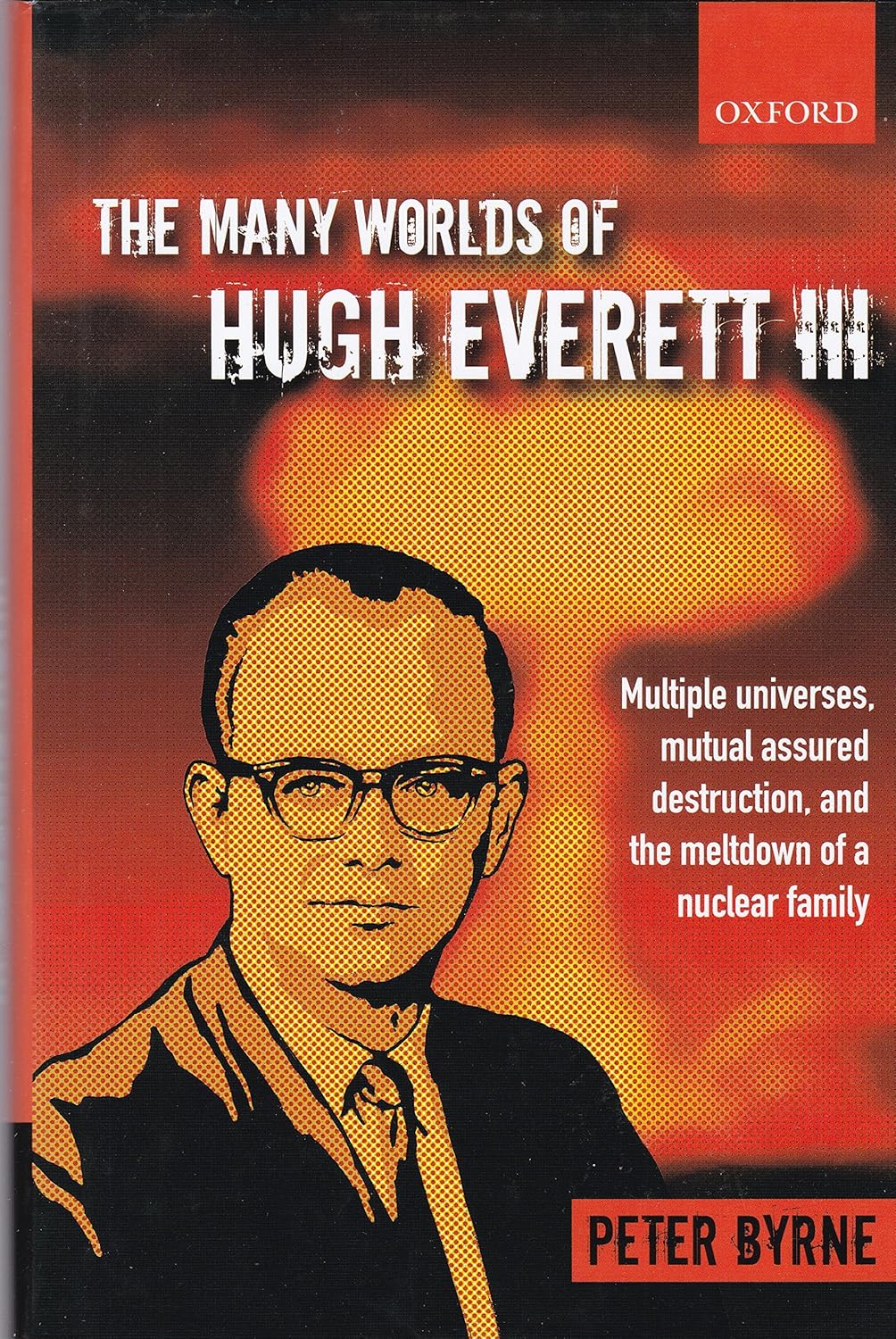 The Many Worlds of Hugh Everett III: Multiple Universes, Mutual Assured ...