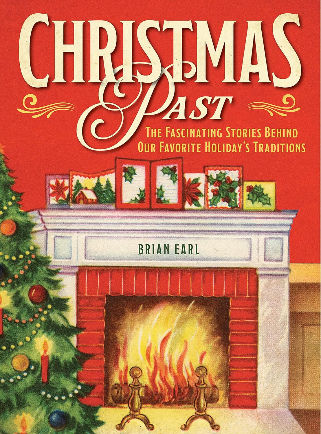 Christmas Past: The Fascinating Stories Behind Our Favorite Holiday's ...