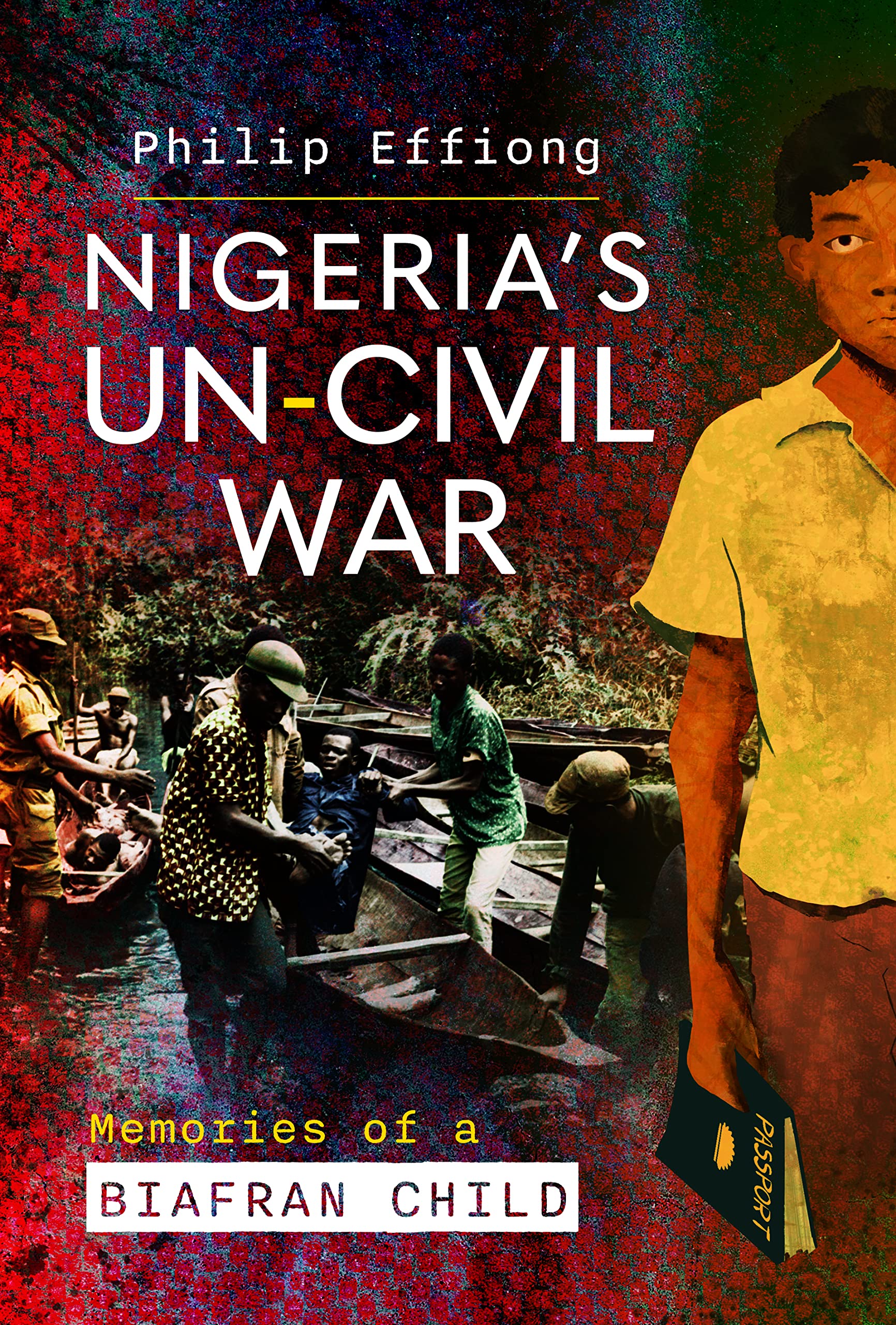 Nigeria's Un-Civil War: Memories of a Biafran Child: Effiong, Philip ...