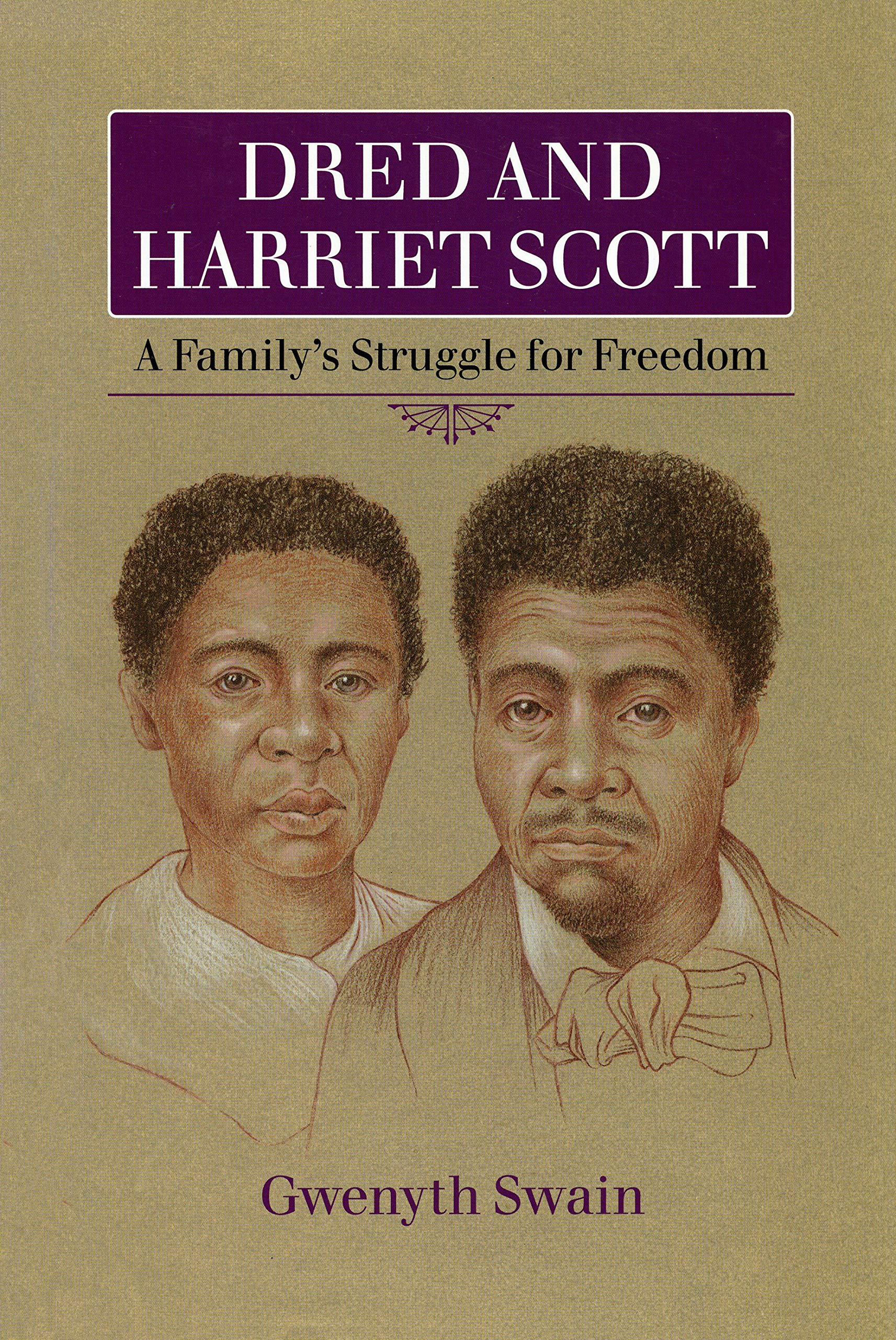 Dred and Harriet Scott: A Family's Struggle for Freedom: Swain, Gwenyth ...