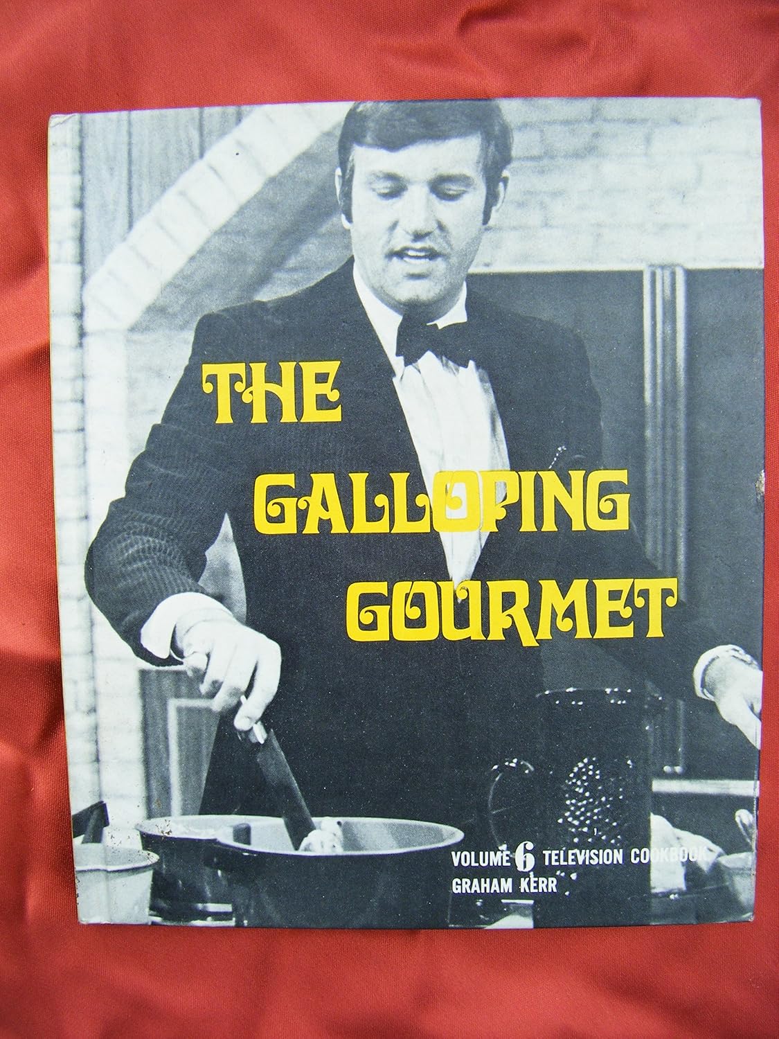 Graham Kerr's Television Cookbook Volume VI The Galloping Gourmet: Kerr ...