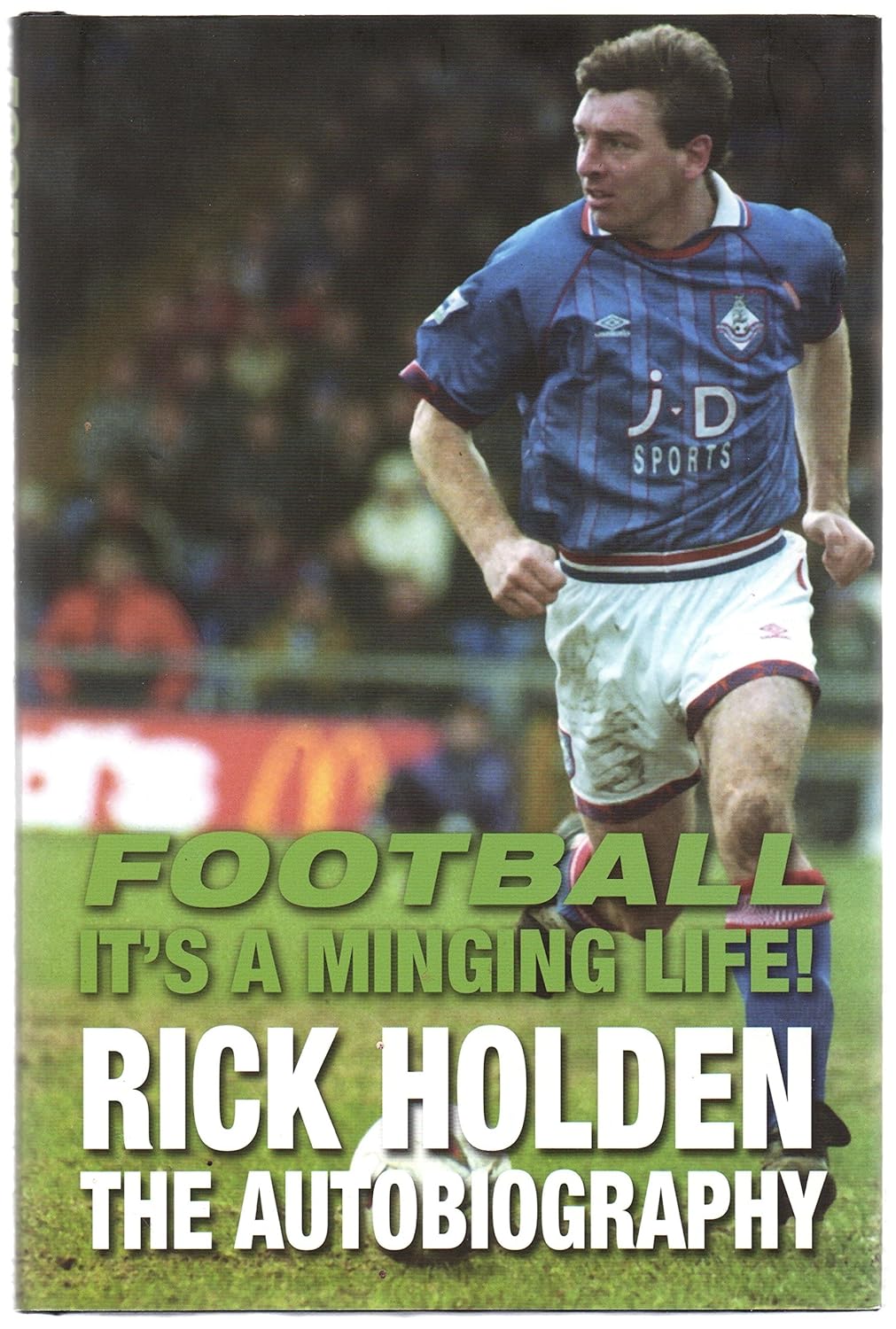 Football it's a Minging Life: Rick Holden the Autobiography: Amazon.co ...