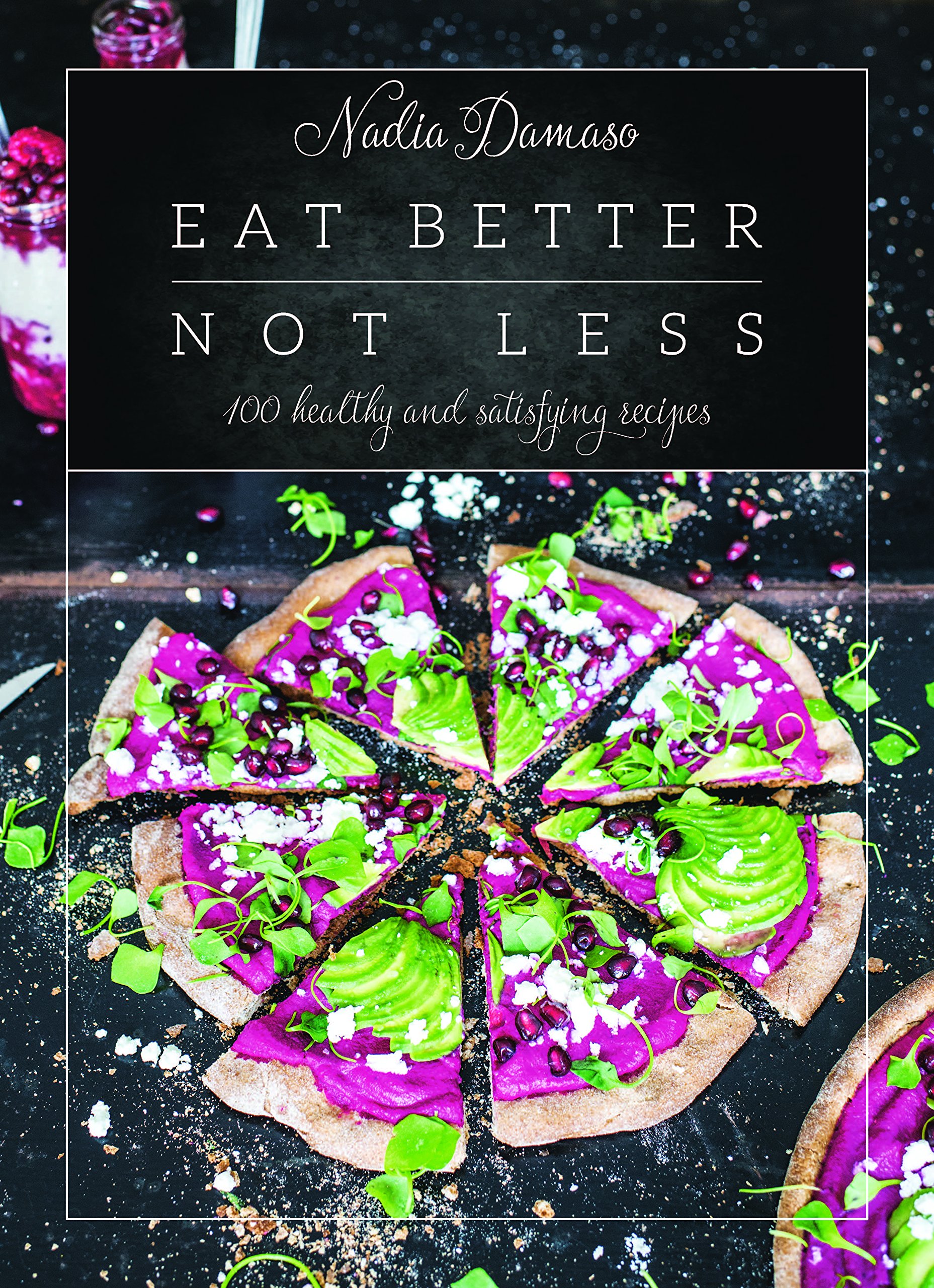 Eat Better Not Less: 100 Healthy and Satisfying Recipes: Damaso, Nadia ...