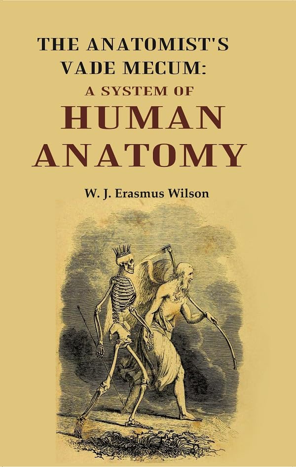 The Anatomist's Vade Mecum: A System Of Human Anatomy : W. J. Erasmus ...