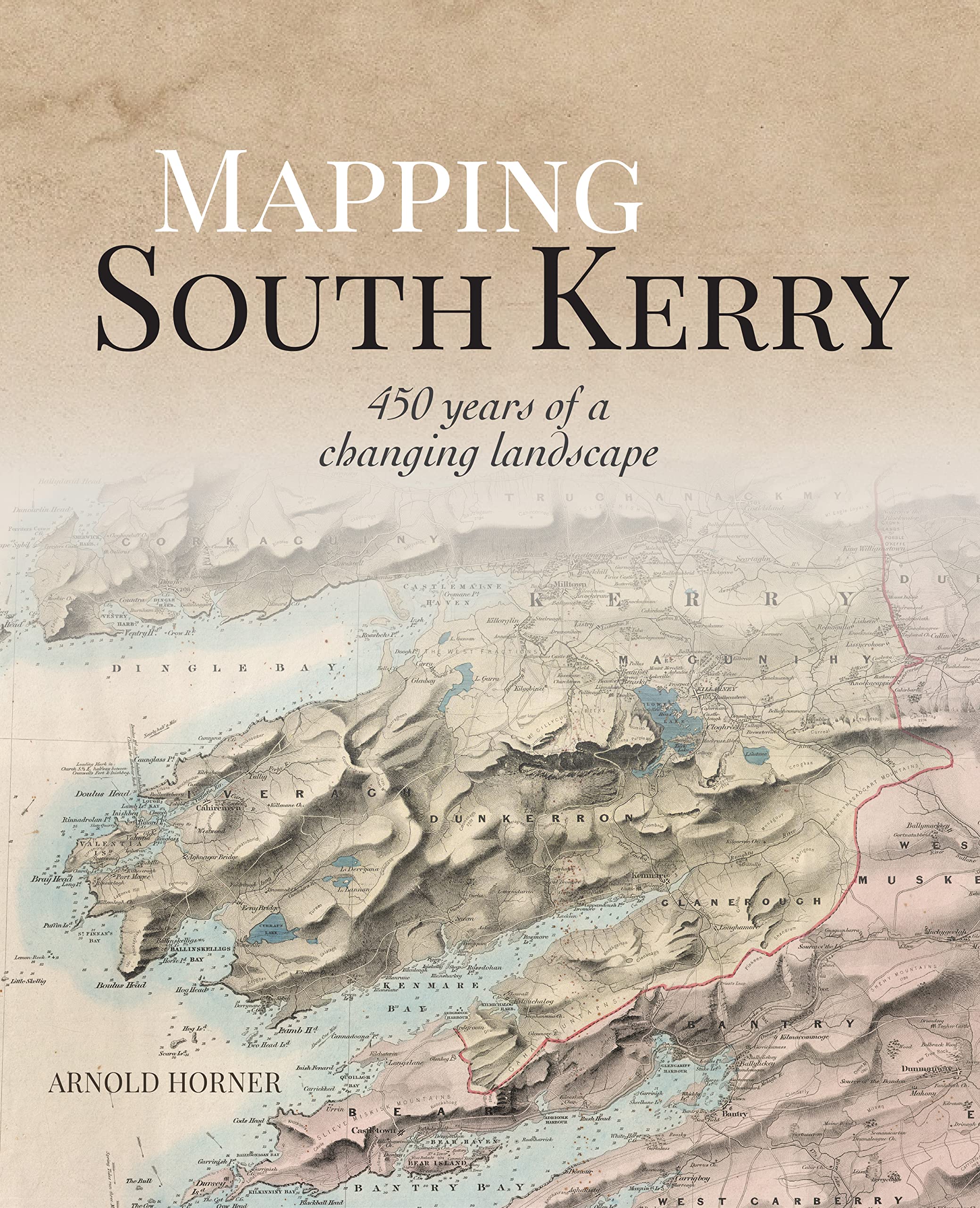 Mapping South Kerry: 450 Years of a Changing Landscape: Horner, Arnold: 9781913934712: Amazon ...