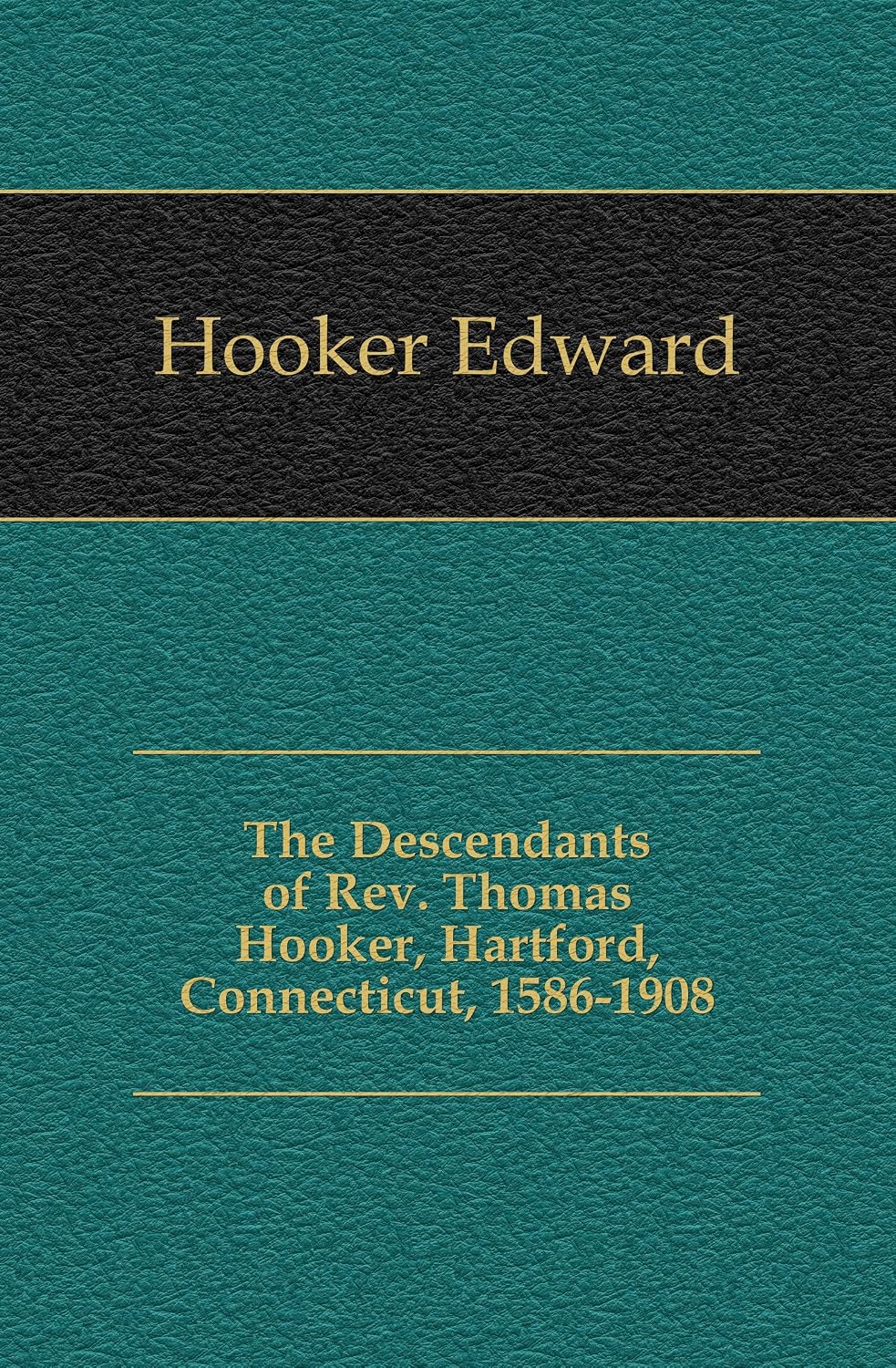 The Descendants of REV. Thomas Hooker, Hartford, Connecticut, 1586-1908 ...