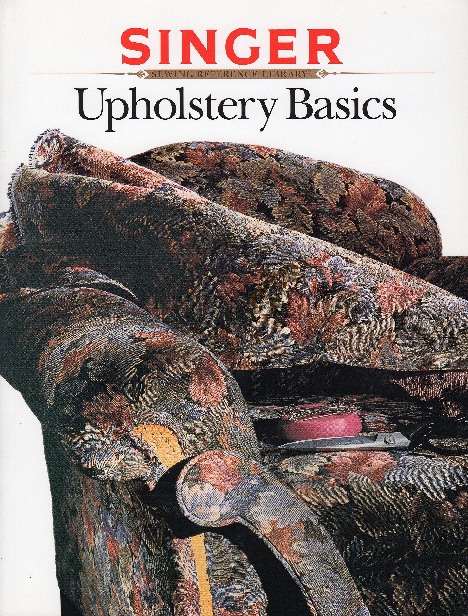 Upholstery Basics (Singer Sewing Reference Library): The Editors of ...