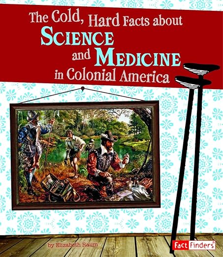 Cold, Hard Facts about Science and Medicine in Colonial America (Life ...