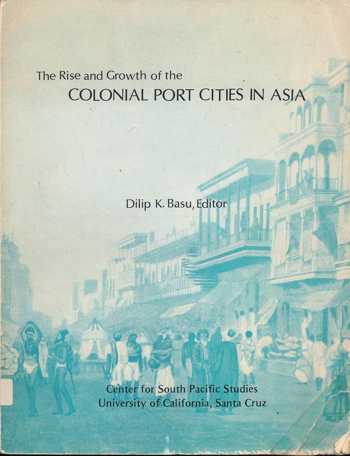 Rise and Growth of the Colonial Port Cities in Asia: Basu, Dilip K ...