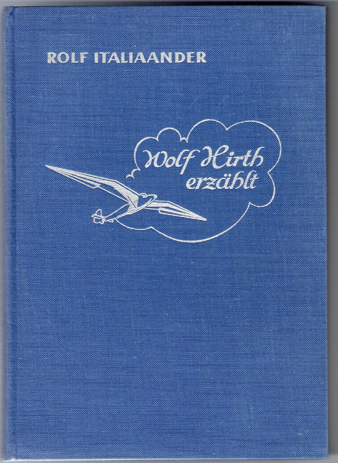 Wolf Hirth erzählt : Die Erlebnisse des erfolgreichen Sport- und ...