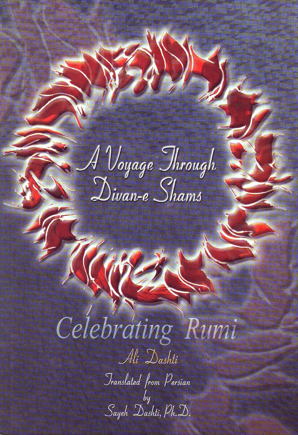 A Voyage Throug Divan-e Shams: Celebrating Rumi: Ali Dashti, Sayeh ...