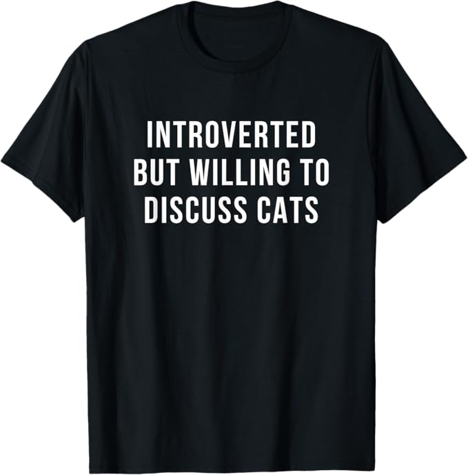 Amazon.com: Introverted But Willing To Discuss Cats Introverts T-Shirt ...