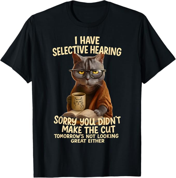 Amazon.com: Cat Have Selective Hearing You Didnt Make Cut Funny 0LZ3LI ...