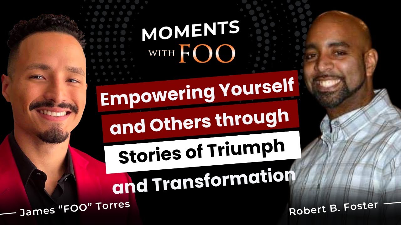 "Moments With Foo": Robert Foster on Empowering Yourself and Others through Stories of Triumph ...