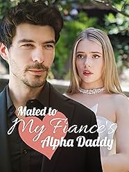 Mated to My Fiance's Alpha Daddy (TV Mini Series 2024) - IMDb