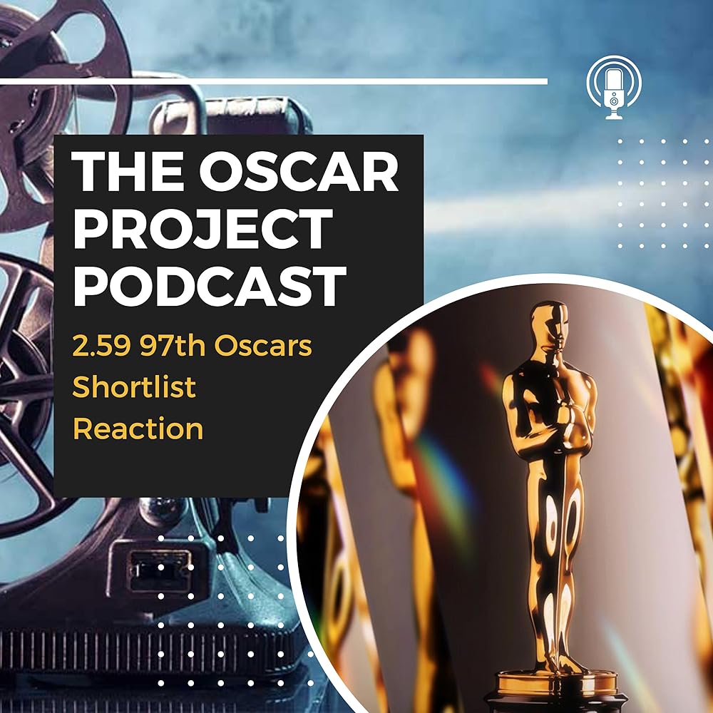 "The Oscar Project Podcast" 97th Oscar Shortlist Reaction (Podcast ...