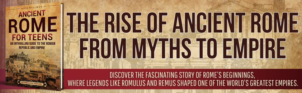 Ancient Rome for Teens: An Enthralling Guide to the Roman Republic and Empire (Legendary ...