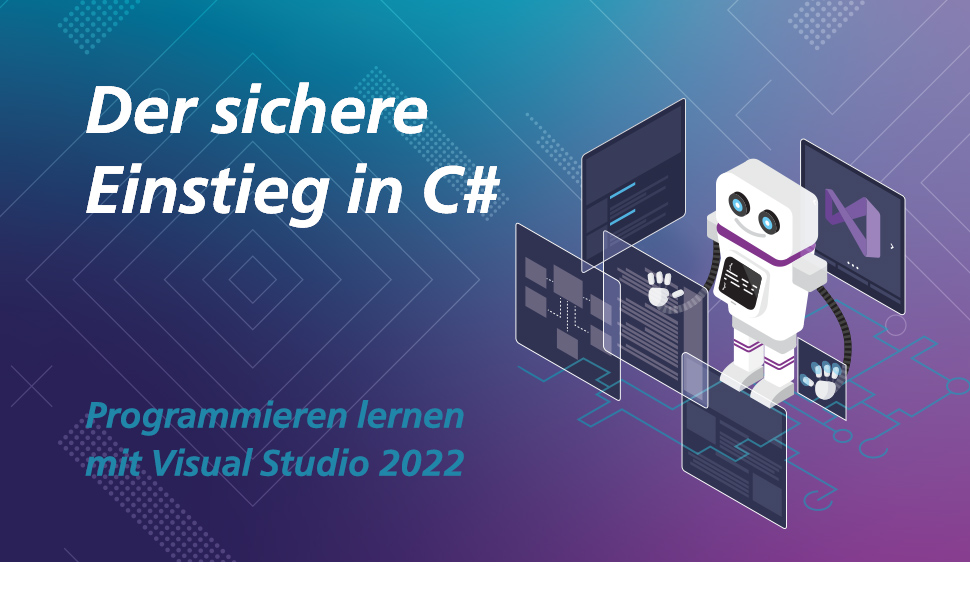 Einstieg in C# mit Visual Studio 2022: Ideal für Programmieranfänger ...