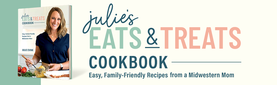 Julie's Eats & Treats Cookbook: Easy, Family-Friendly Recipes from a Midwestern Mom: Julie Evink ...