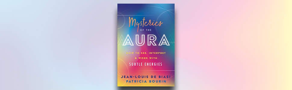 Mysteries of the Aura: How to See, Interpret & Work with Subtle Energies: de Biasi, Jean-Louis ...
