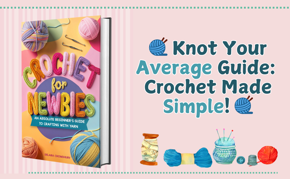 Crochet for Newbies: An Absolute Beginner's Guide to Crafting With Yarn: Chowdhury, Delara ...